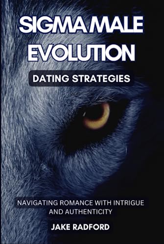 Sigma Male Evolution: Dating Strategies: Navigating Romance with ...