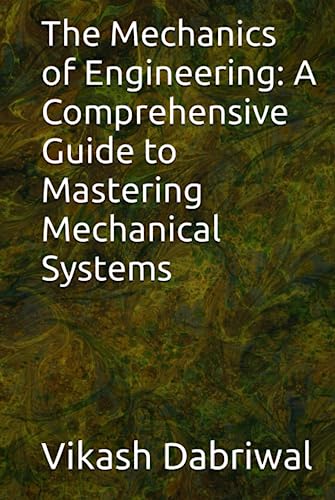 The Mechanics of Engineering: A Comprehensive Guide to Mastering ...