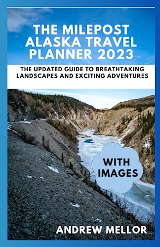 The MILEPOST Alaska Travel Planner 2023: The updated guide to ...