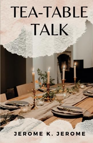 Tea-Table Talk: (Annotated) by Jerome K. Jerome | Goodreads