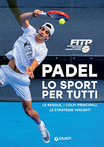 Padel. Lo sport per tutti: Le regole, i colpi principali, le strategie ...