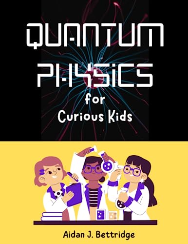 Quantum Physics for Curious Kids: Learning about matter, energy and the ...
