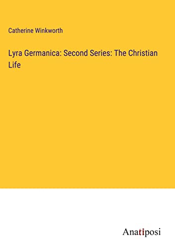 Lyra Germanica: Second Series: The Christian Life by Catherine ...
