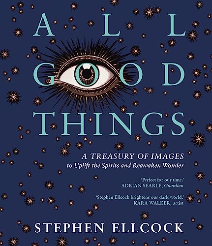 All Good Things: A Treasury of Images to Uplift the Spirits and ...