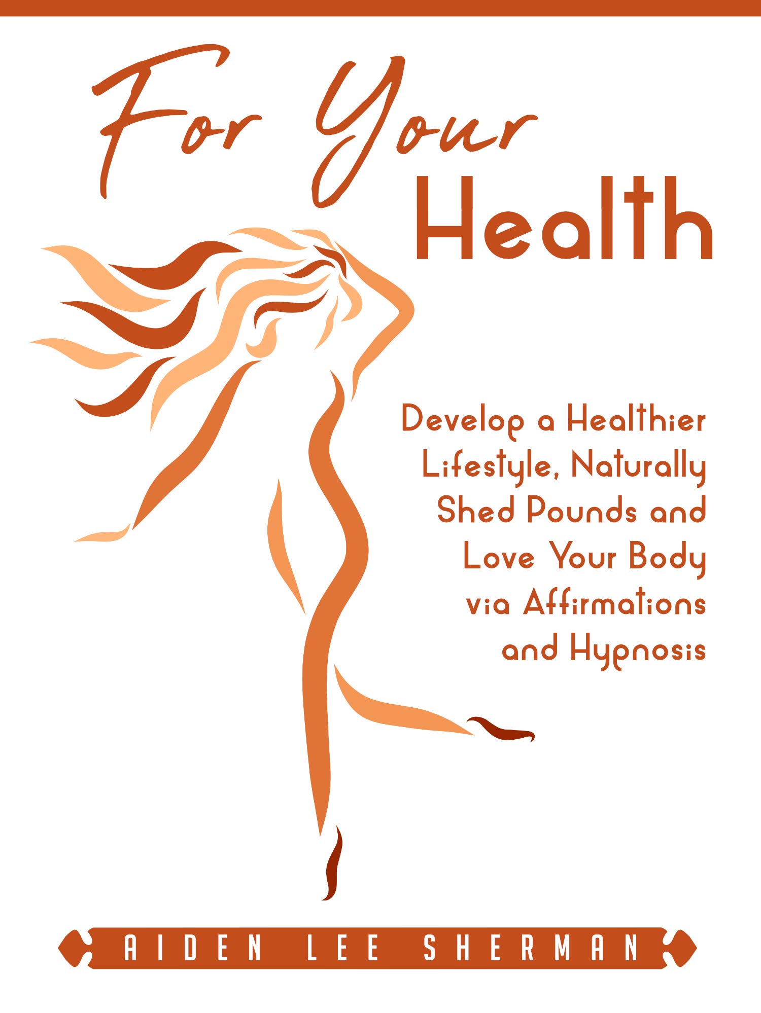 For Your Health: Develop a Healthier Lifestyle, Naturally Shed Pounds ...