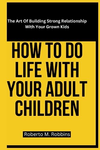 HOW TO DO LIFE WITH YOUR ADULT CHILDREN: The Art Of Building Strong ...