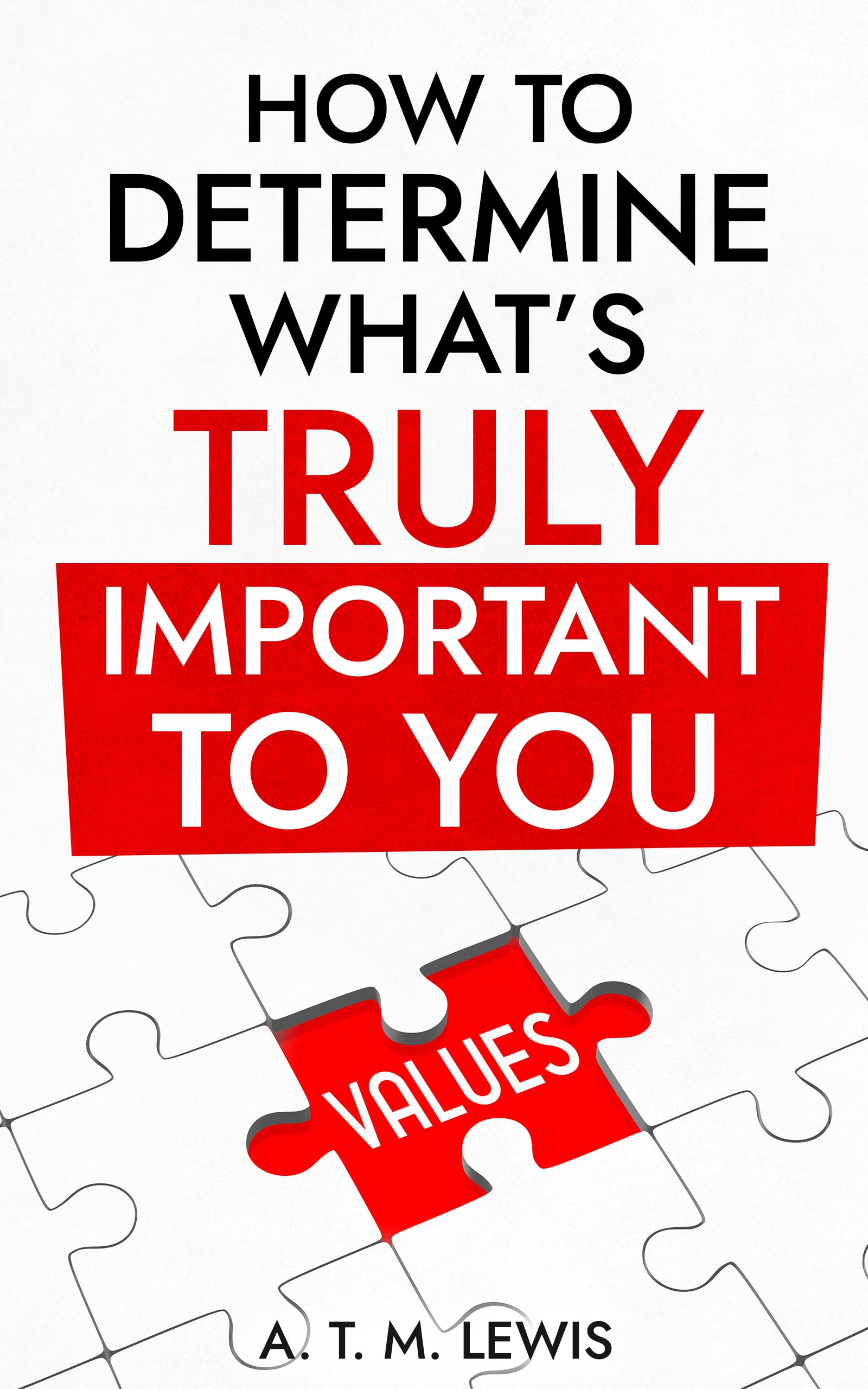 How to Determine What’s Truly Important to You by A. T. M. Lewis ...