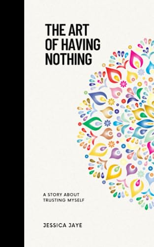 The Art of Having Nothing: A story about trusting myself by Jessica ...