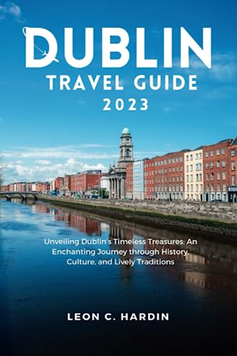 Dublin Travel Guide 2023: Unveiling Dublin's Timeless Treasures: An ...