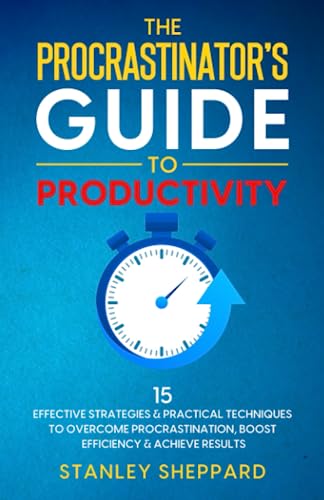 The Procrastinator's Guide to Productivity: 15 Effective Strategies & Practical Techniques to ...