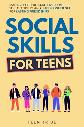 Social Skills for Teens: Manage Peer Pressure, Overcome Social Anxiety ...