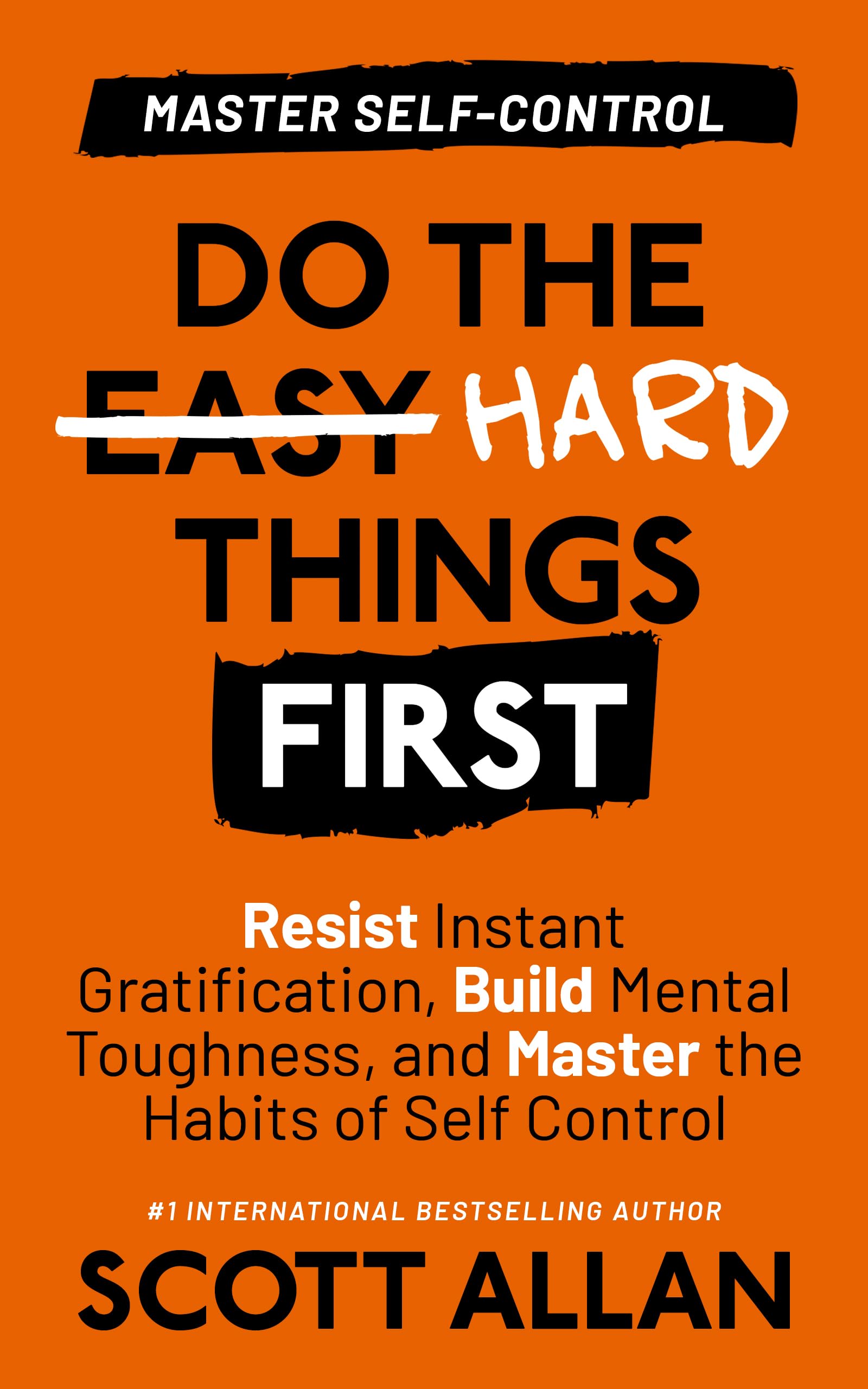 Do the Hard Things First: Master Self-Control: Resist Instant ...