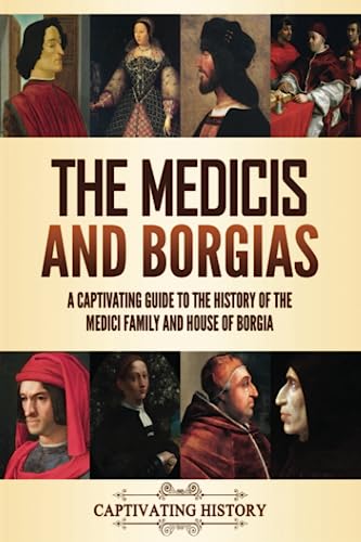 The Medicis and Borgias: A Captivating Guide to the History of the ...