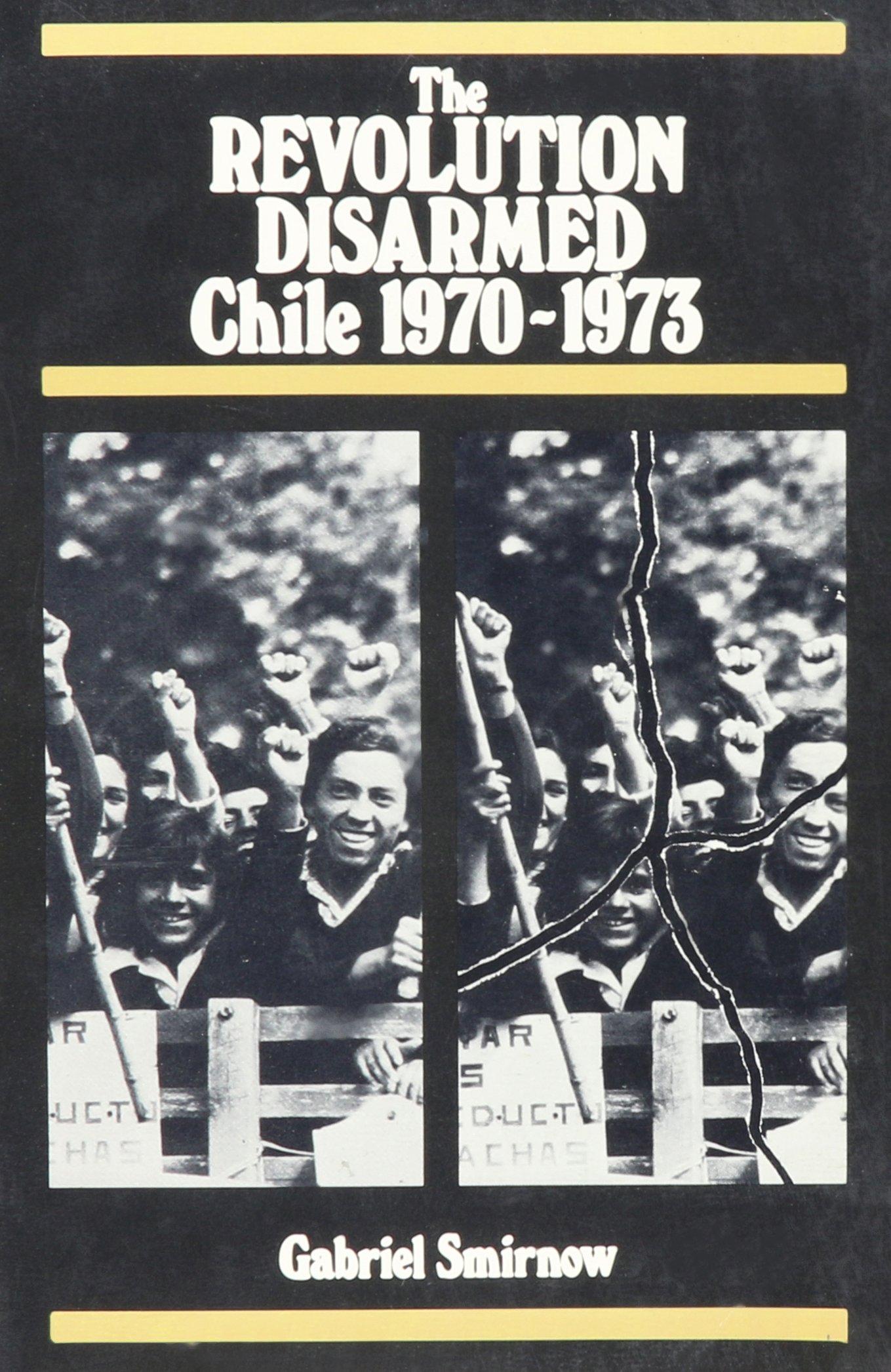 The Revolution Disarmed: Chile 1970-1973 by Gabriel Smirnow | Goodreads