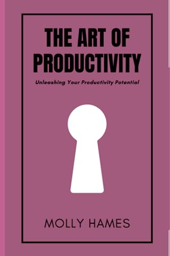 The Art of Productivity: Unleashing Your Productivity Potential by ...
