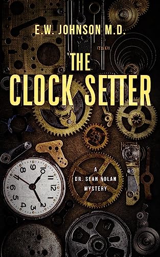 The Clock Setter: A Dr. Sean Nolan Mystery by E.W. Johnson M.D. | Goodreads