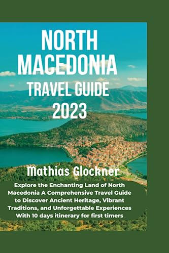 North Macedonia Travel Guide: Explore the Land of North Macedonia A ...