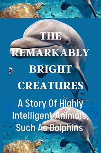 Remarkably Bright Creatures: A Story Of Highly Intelligent Animals ...