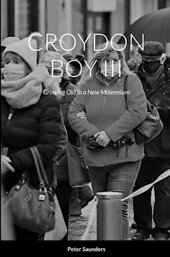 CROYDON BOY III: Growing Old in a New Millennium by Peter Saunders ...