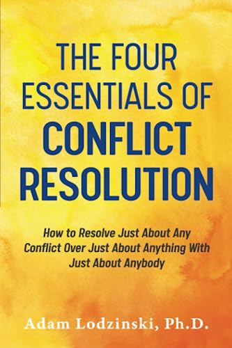 The Four Essentials of Conflict Resolution: How to Resolve Just About ...