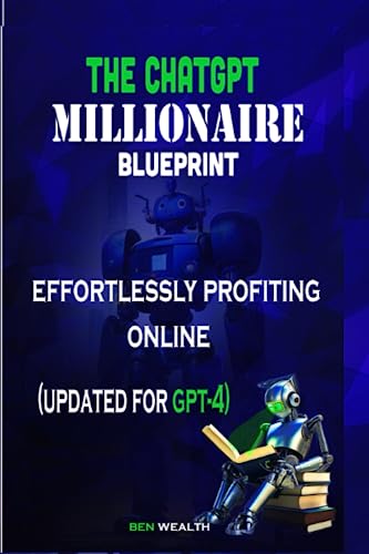 THE CHATGPT MILLIONAIRE BLUEPRINT: EFFORTLESSLY PROFITING ONLINE (UPDATED FOR GPT-4) gpt chat ...