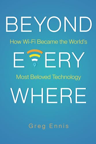 Beyond Everywhere: How Wi-Fi Became the World’s Most Beloved Technology ...