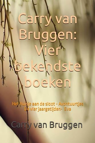 Carry van Bruggen: Vier bekendste boeken: Het Huisje aan de sloot ...