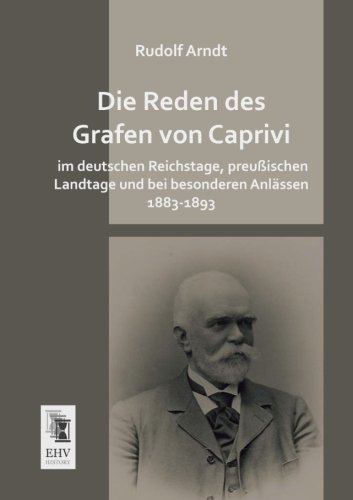 Die Reden des Grafen von Caprivi im deutschen Reichstage, preussischen ...