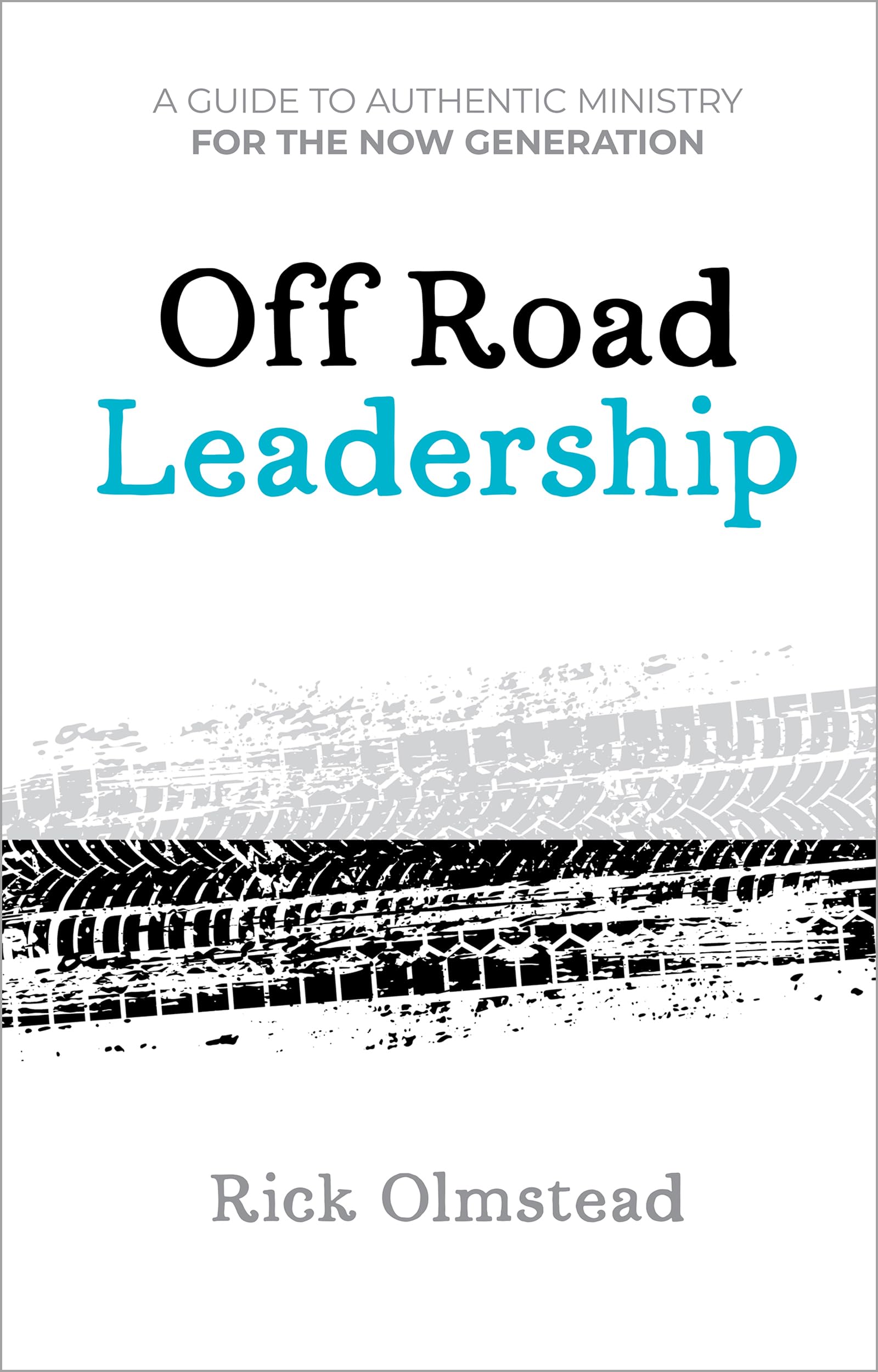 Off Road Leadership: A Guide To Authentic Ministry For The Now ...