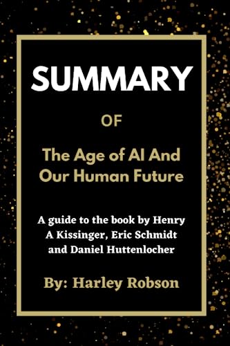 Summary of The Age of AI And Our Human Future by Harley Robson | Goodreads