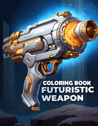 Futuristic Weapon Coloring Book: Unleash Your Imagination with 30 ...