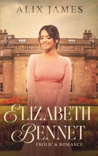 Elizabeth Bennet: Frolic & Romance Collection by Alix James | Goodreads