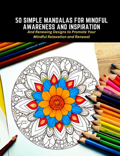 50 Simple Mandalas for Mindful Awareness and Inspiration: And Renewing ...