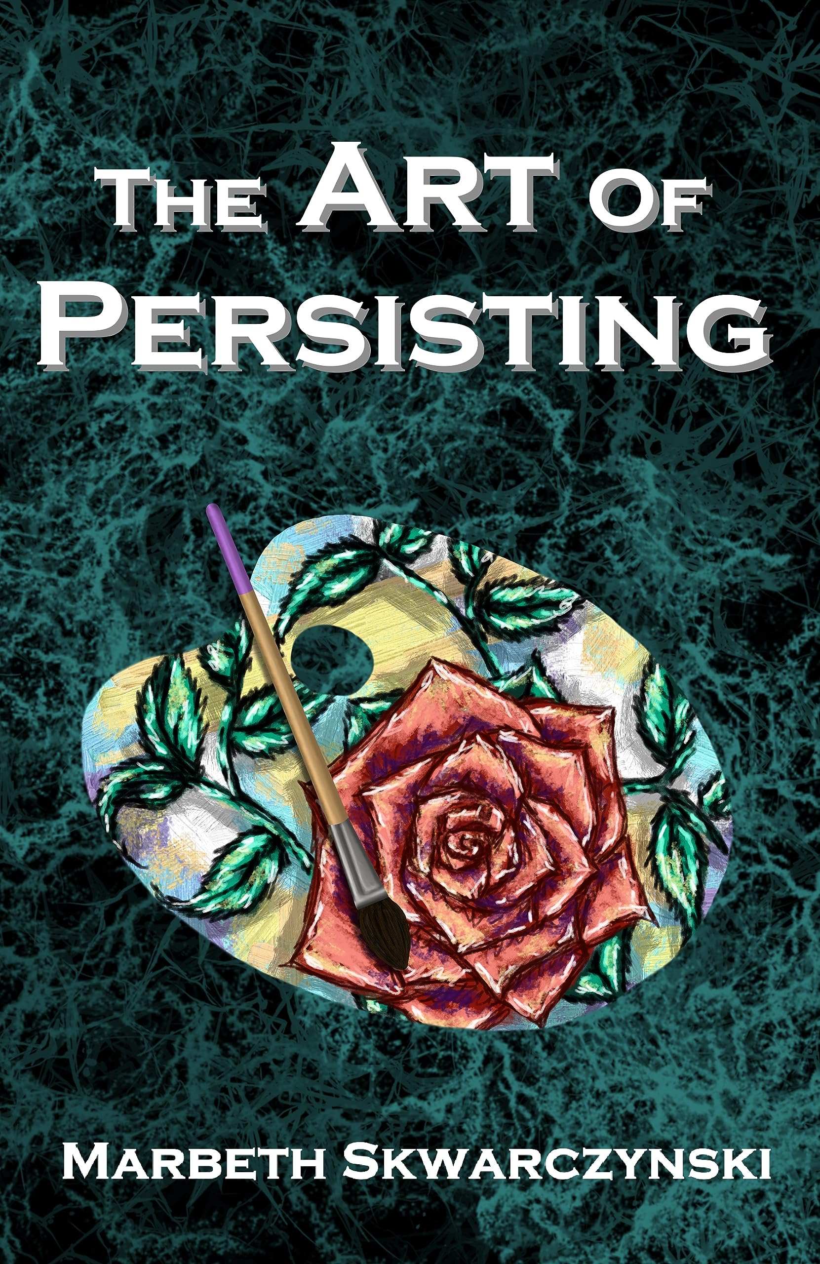 The Art of Persisting by Marbeth Skwarczynski | Goodreads