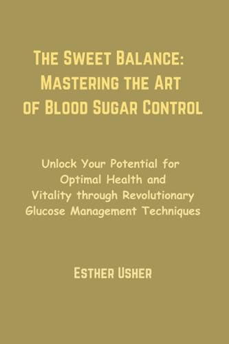 The Sweet Balance: Mastering the Art of Blood Sugar Control: Unlock ...