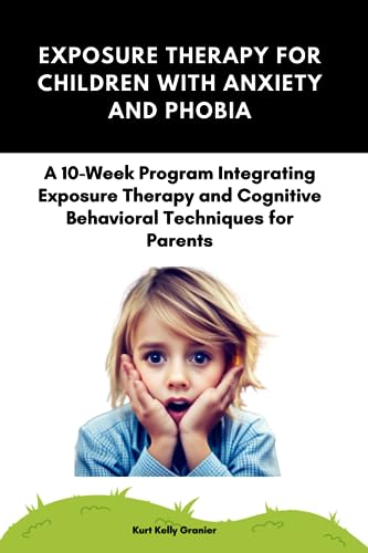 Exposure Therapy For Children With Anxiety And Phobia: A 10-Week ...