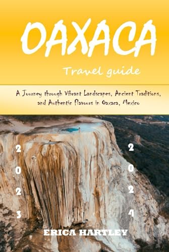 OAXACA Travel guide 2023-2024: A Journey through Vibrant Landscapes ...