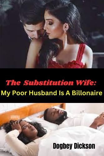 The Substitute Wife: My Poor Husband Is a Billionaire by DICKSON DOGBEY | Goodreads