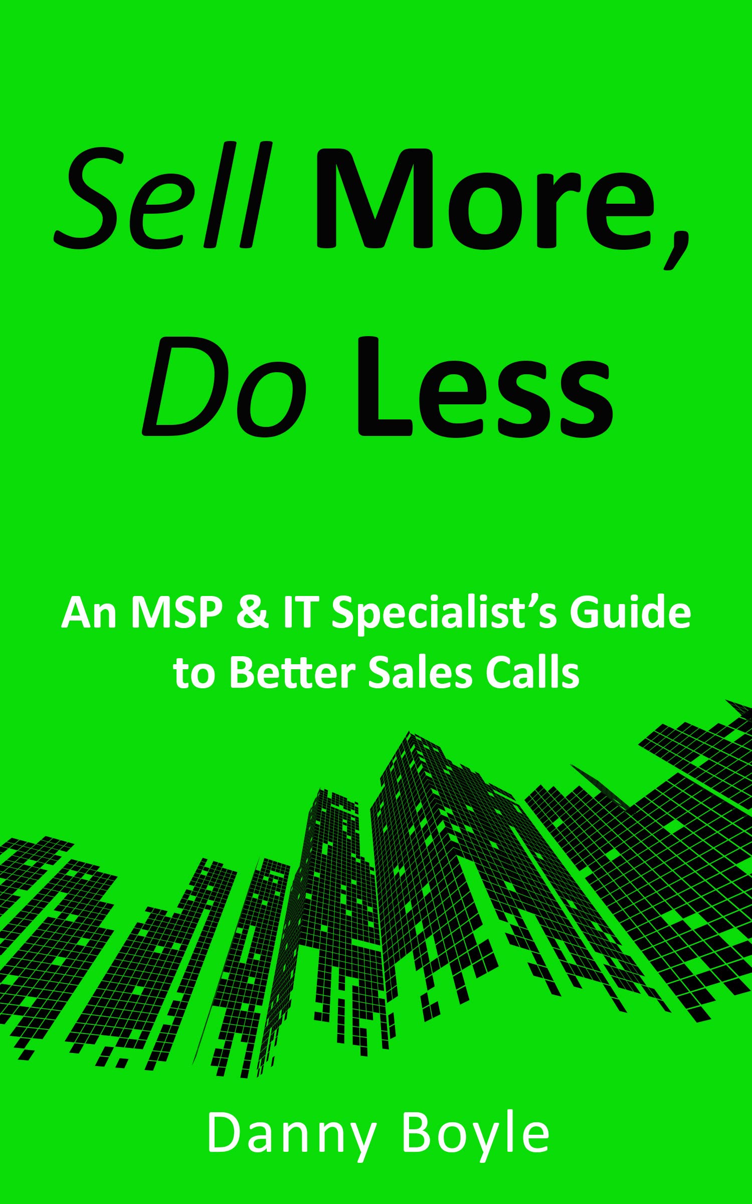 Sell More, Do Less: An MSP & IT Specialist’s Guide to Better Sales ...