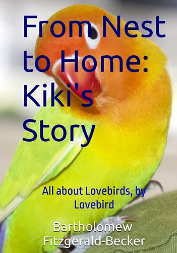 From Nest to Home: Kiki's Story: All About Lovebirds, by Lovebird by Bartholomew Fitzgerald ...