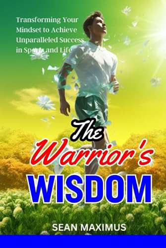 THE WARRIOR'S WISDOM: Transforming Your Mindset to Achieve Unparalleled ...