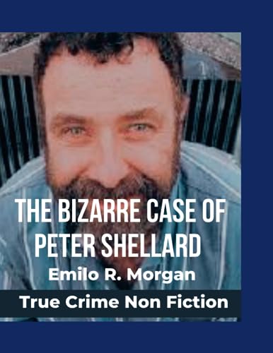 The Bizarre Case of Peter Shellard: True Crime Non Fiction by Emilo R ...