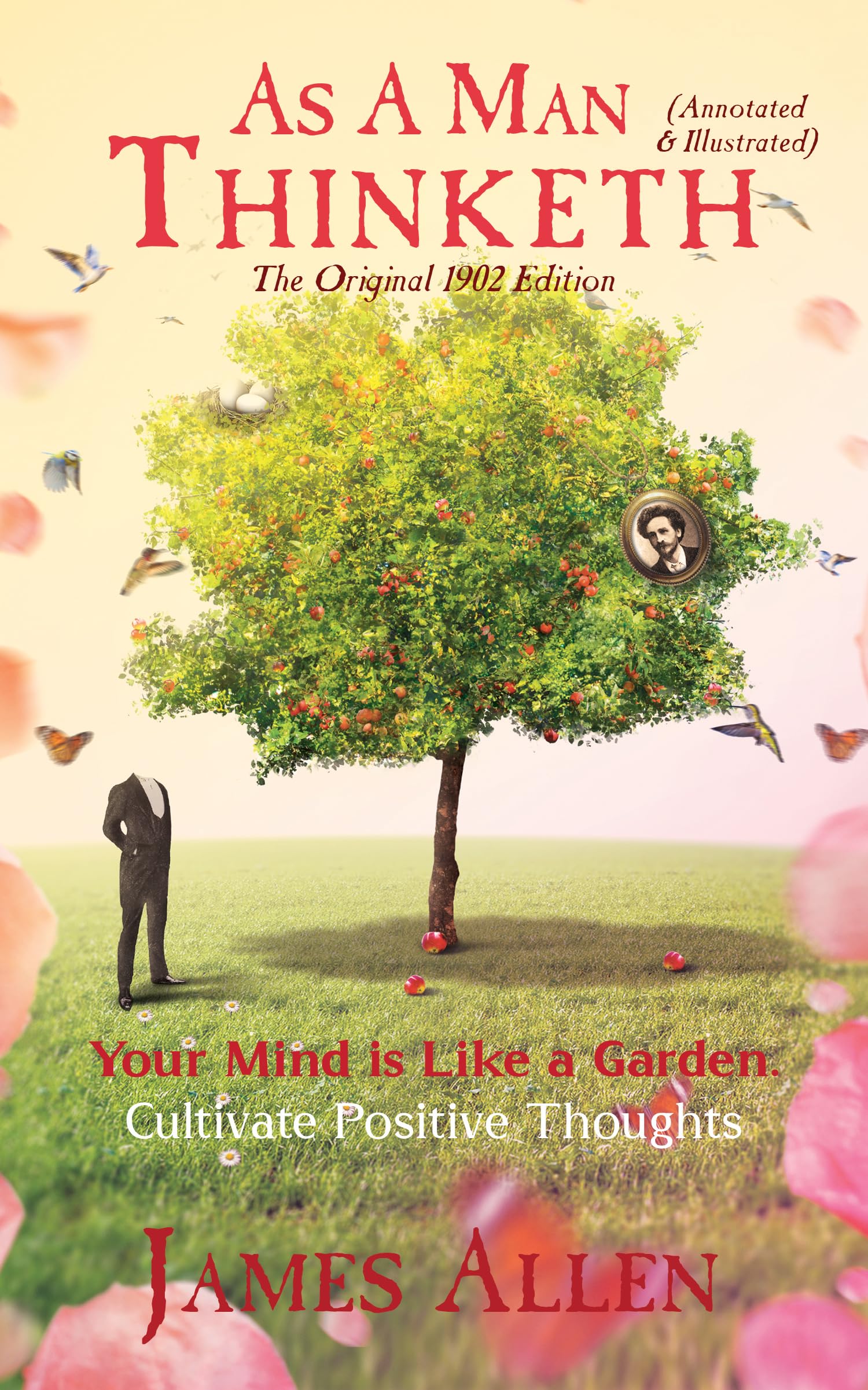 As a Man Thinketh (Annotated & Illustrated): The Original 1902 Edition. Your Mind is Like a ...