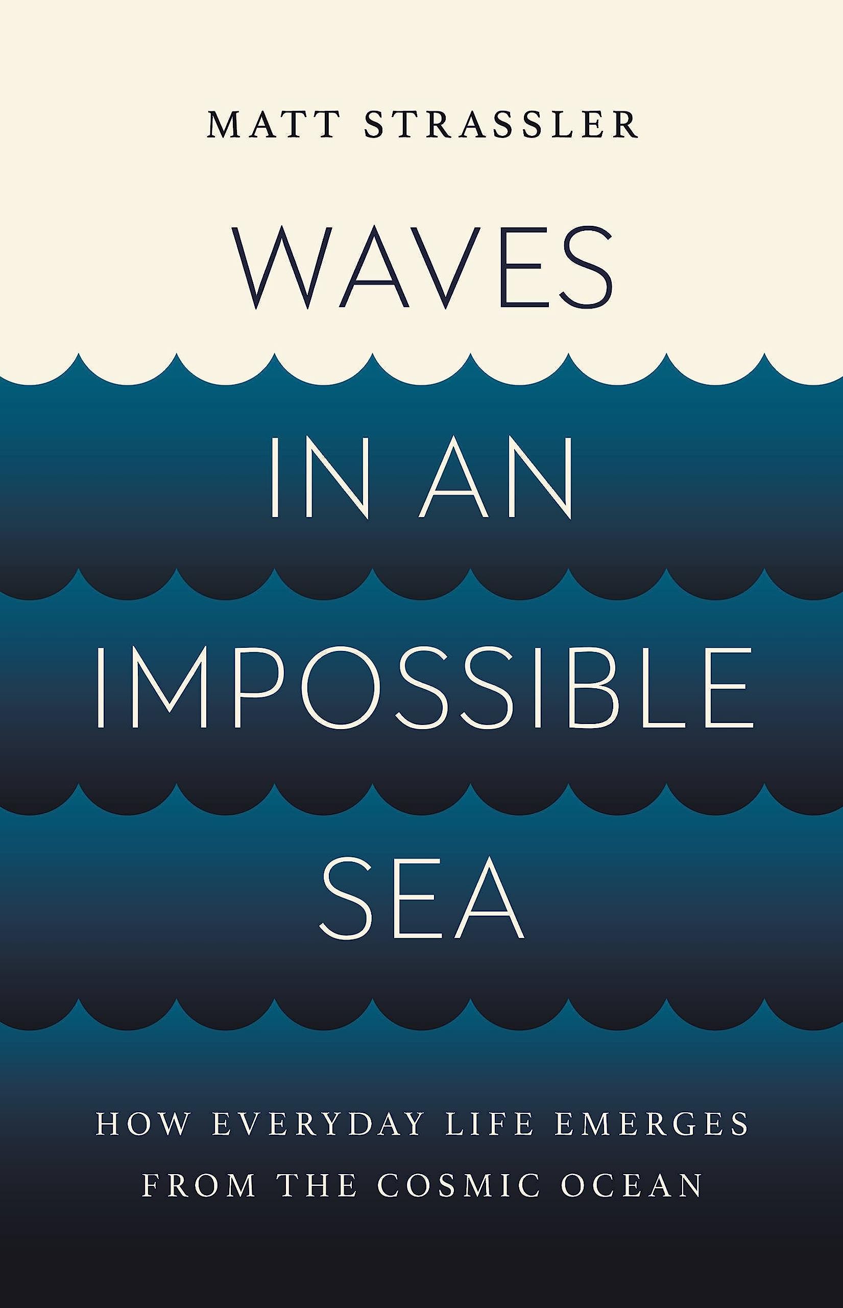Waves in an Impossible Sea: How Everyday Life Emerges from the Cosmic ...
