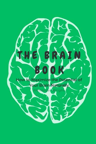The Brain Book: How to Maximize the Potential of Your Brain Naturally ...