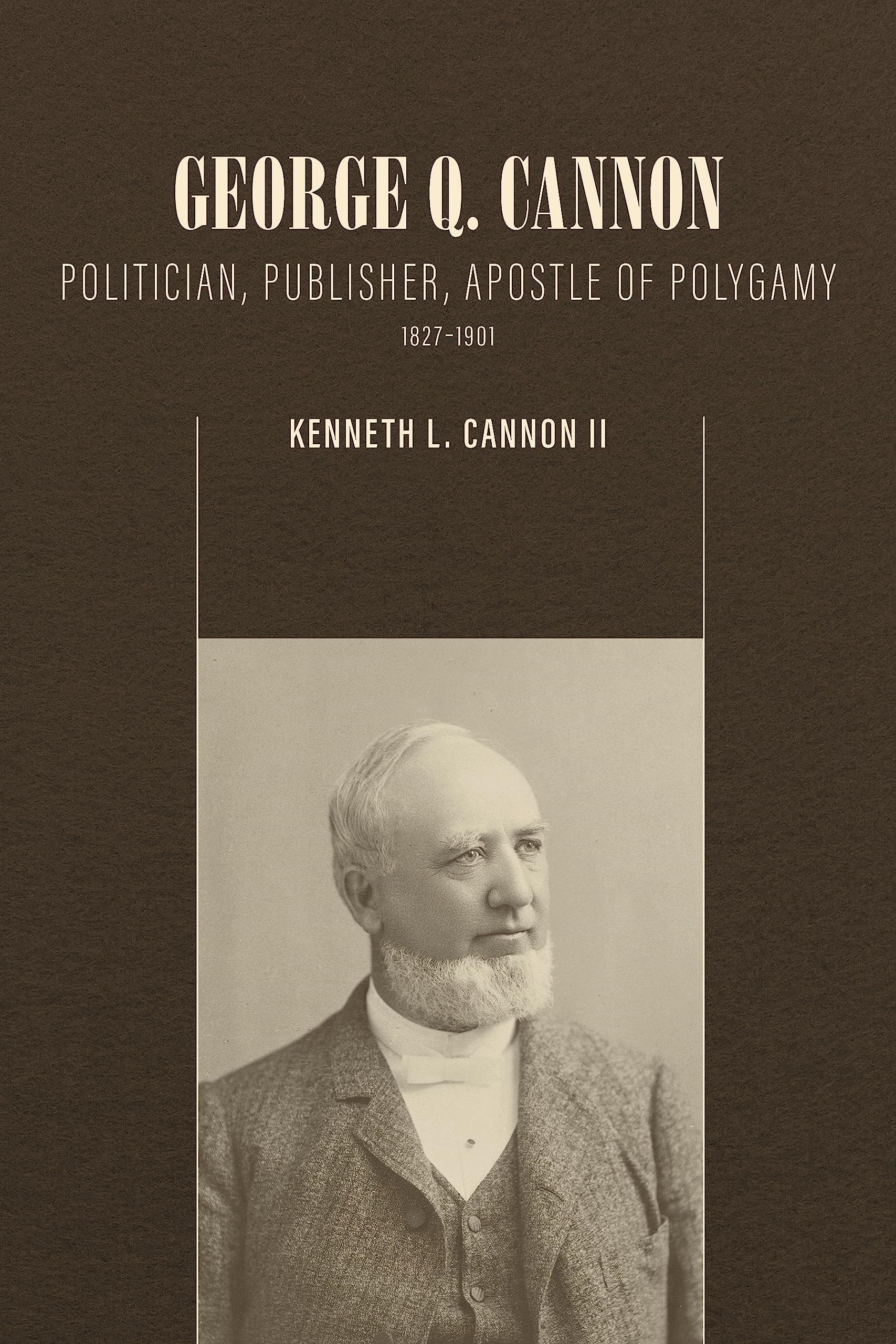 George Q. Cannon: Politician, Publisher, Apostle of Polygamy by Kenneth ...