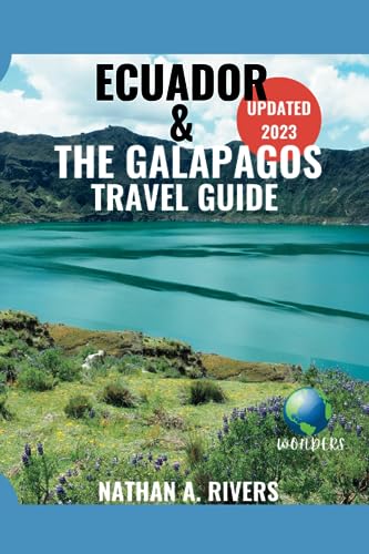 ECUADOR & THE GALAPAGOS TRAVEL GUIDE 2023: An Updated Comprehensive Guide to Exploring The ...