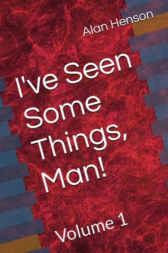 I've Seen Some Things, Man!: Volume 1 by Alan D. Henson | Goodreads