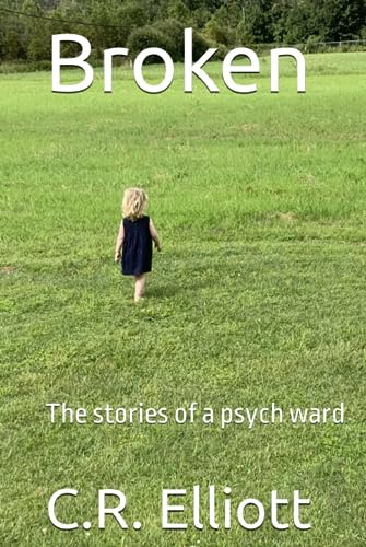 Broken: The stories of a psych ward by C.R. Elliott | Goodreads