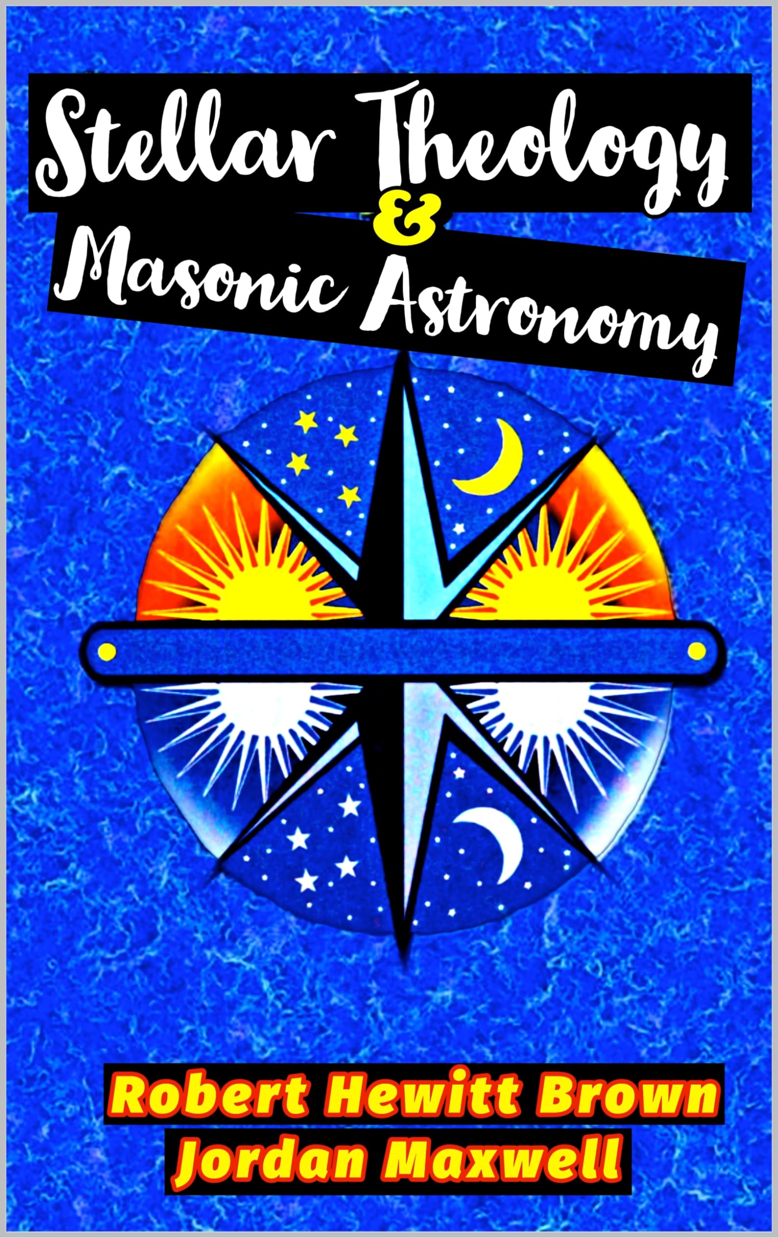 STELLAR THEOLOGY AND MASONIC ASTRONOMY : DEBUNKING MASONRY AND RELIGION ...